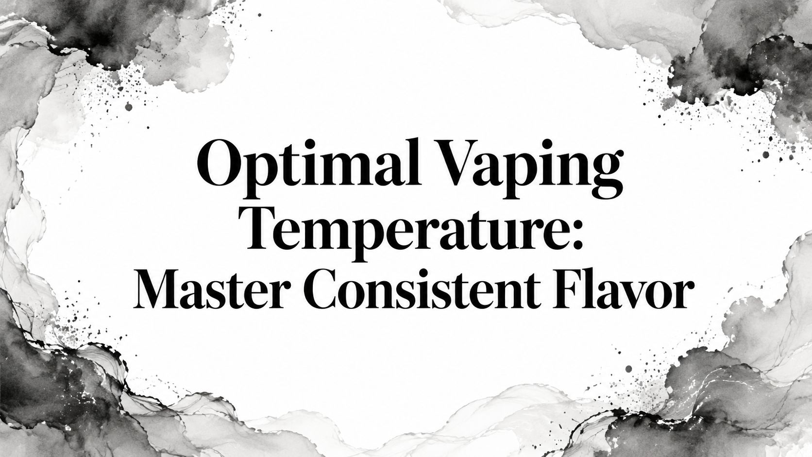 Optimal Vaping Temperature: Master Consistent Flavor